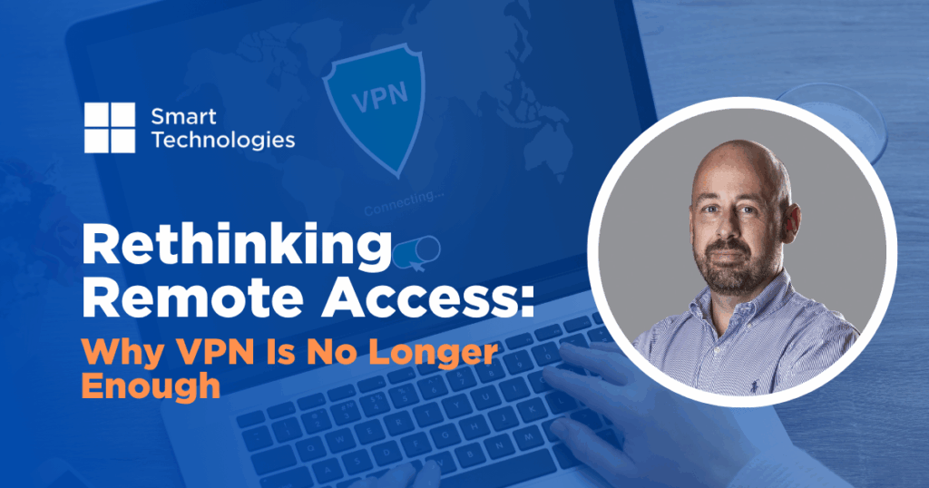 Rethinking Remote Access: Why VPN Is No Longer Enough - Smart ...